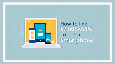 How To Connect Your Android Smartphone To Your Windows Pc And What Are