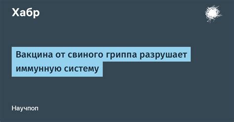 Вакцина от свиного гриппа разрушает иммунную систему Хабр