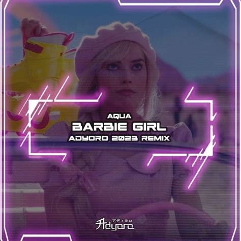 Stream Aqua Barbie Girl Adyoro 2023 Remix By Adyoro Listen Online For Free On Soundcloud