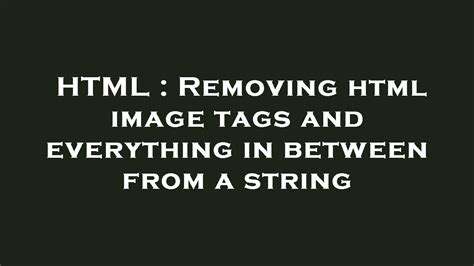 html removing html image tags and everything in between from a string youtube