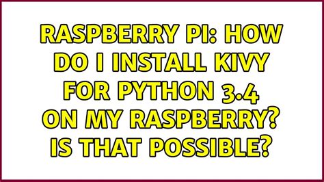 raspberry pi how do i install kivy for python 3 4 on my raspberry is that possible youtube