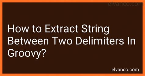 How To Extract String Between Two Delimiters In Groovy In 2024