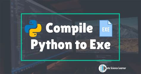How To Compile Python To Exe 3 Methods Data Science Learner