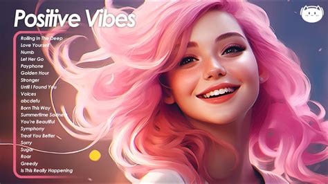 Positive VibesPositive Songs To Start Your Day Chill Vibes Songs
