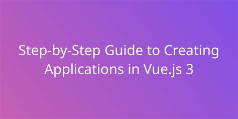 step by step guide to creating applications in vue js 3 development borstch