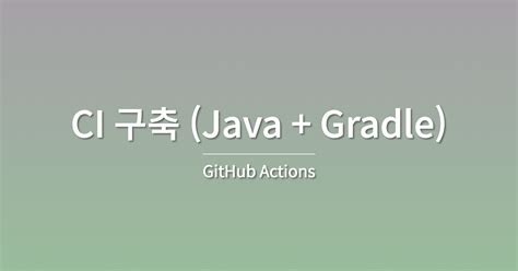 GitHub Actions CI 구축 Java Gradle