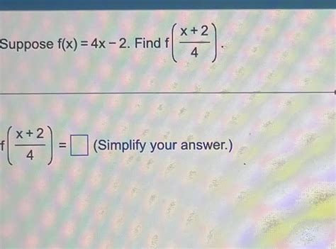 solved suppose f x 4x−2 find f 4x 2 f 4x 2 simplify