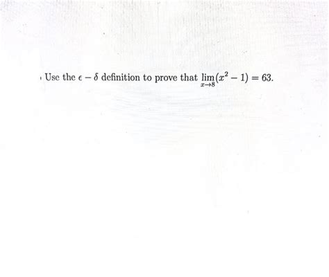 solved use the ϵ−δ definition to prove that limx→8 x2−1 63