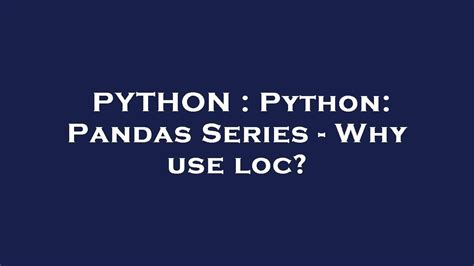 python python pandas series why use loc youtube