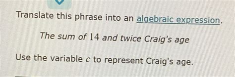 solved translate this phrase into an algebraic expression the sum of 14 and twice craig s age