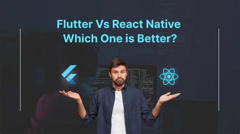 Flutter Vs React Native Which Is The Best Framework To Choose