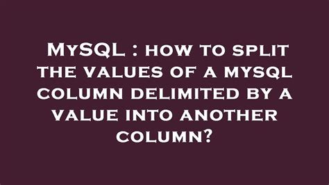 MySQL How To Split The Values Of A Mysql Column Delimited By A Value