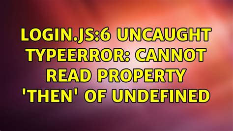 Loginjs6 Uncaught Typeerror Cannot Read Property Then Of Undefined 2 Solutions Youtube
