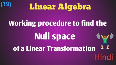 working procedure to find the null space of a linear transformation linear algebra youtube