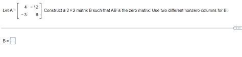 solved 4 let a [ 1 12] 3 9 b construct a 2x2 matrix b