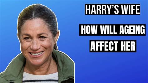 Harry´s Wife How Will Ageing Affect Her Meghan Markle