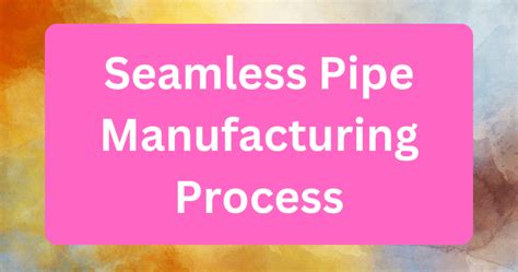 Seamless Pipe Manufacturing Process 2023 FITTER KI PURI JANKARI