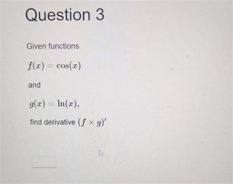 solved question 3given functionsf x cos x andg x ln x find