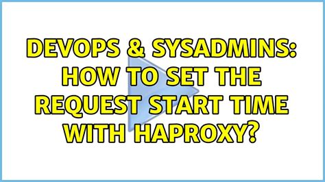 DevOps SysAdmins How To Set The Request Start Time With HAProxy