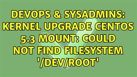 DevOps SysAdmins Kernel Upgrade CentOS 5 3 Mount Could Not Find