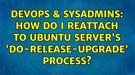 devops and sysadmins how do i reattach to ubuntu server s do release upgrade process youtube