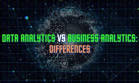 Data Analytics Vs Business Analytics Whats The Difference
