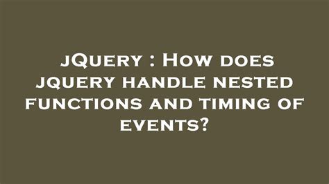 jquery how does jquery handle nested functions and timing of events youtube
