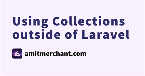 How To Use Collections Outside Of Laravel Amit Merchant A Blog On