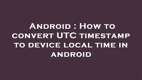 Android How To Convert Utc Timestamp To Device Local Time In Android