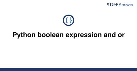[solved] python boolean expression and or 9to5answer