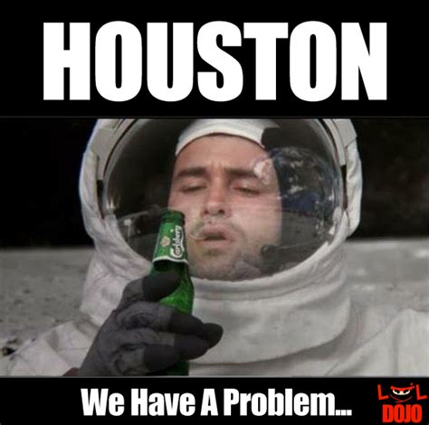 Houston We Have A Problem Funny Pictures Funny Pictures Memes Houston