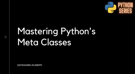 mastering advanced python s meta classes a comprehensive guide with examples and best practices