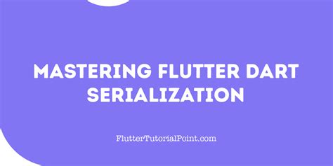 Mastering Flutter Dart Serialization A Beginner S Guide To Effortless