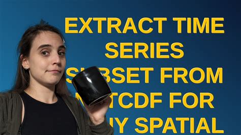 Gis Extract Time Series Subset From NetCDF For Many Spatial Points
