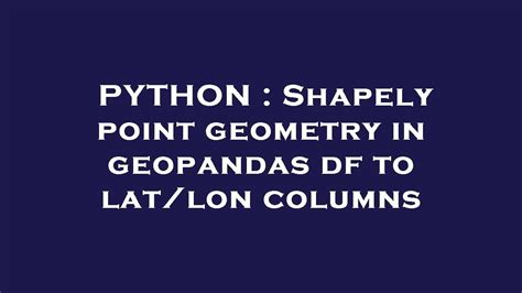 python shapely point geometry in geopandas df to lat lon columns youtube