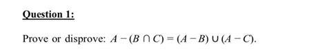 solved question 1 prove or disprove a− b∩c a−b ∪ a−c