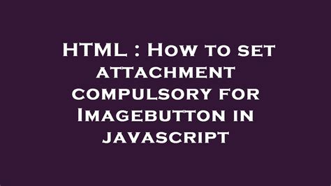 HTML How To Set Attachment Compulsory For Imagebutton In Javascript