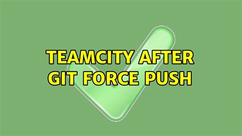 Teamcity After Git Force Push 2 Solutions YouTube