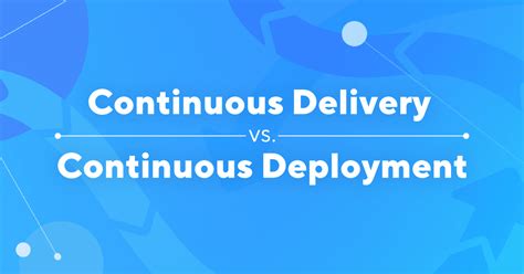 Continuous Delivery Vs Continuous Deployment A Comparison