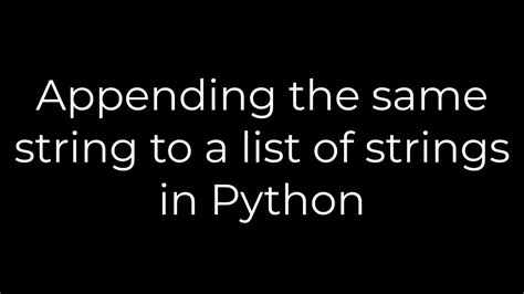 Python Appending The Same String To A List Of Strings In Python