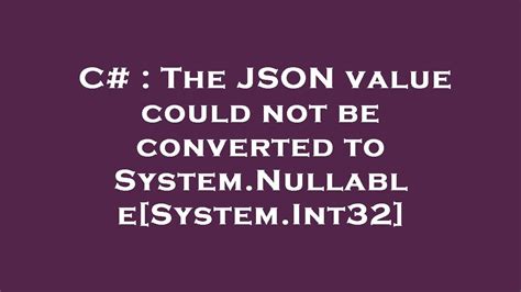 C The JSON Value Could Not Be Converted To System Nullable System