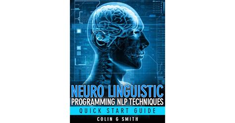 neuro linguistic programming nlp techniques quick start guide by colin g smith