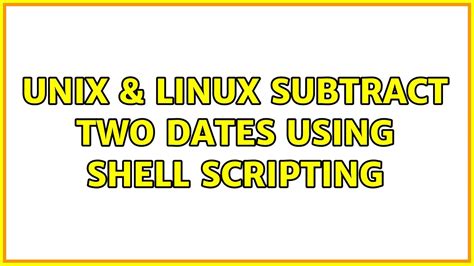 unix and linux subtract two dates using shell scripting 2 solutions youtube