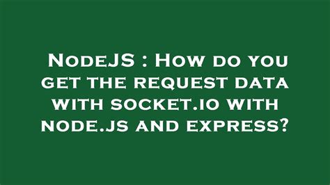 NodeJS How Do You Get The Request Data With Socket Io With Node Js