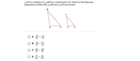 xyz is a dilation of triangle abc by a scale factor of 5 which of the following proportions