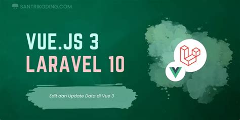 Tutorial Vue 3 Dan Laravel 10 5 Edit Dan Update Data Dengan Rest API