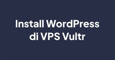 Cara Install WordPress Di VPS Vultr Linux Open Source
