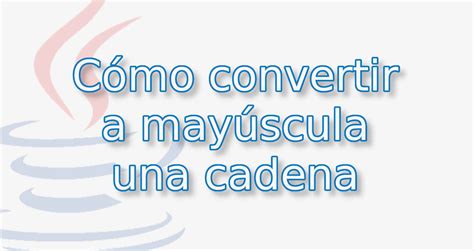 C Mo Convertir Una Cadena A May Scula En Java Tech Krowd
