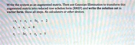 solved write the system as an augmented matrix then use gaussian elimination to transform this
