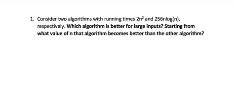 solved 1 consider two algorithms with running times 2n2 and